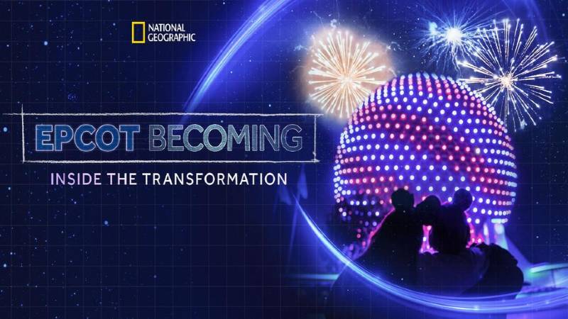 'EPCOT Becoming — Inside the Transformation' debuts on National ...